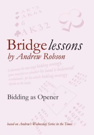 Bridge Lessons: Bidding as Opener by Andrew Robson | Goodreads