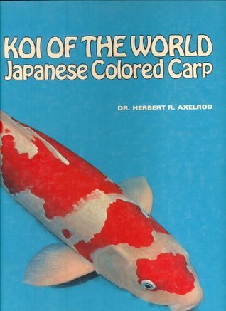 Koi of the World: Japanese Colored Carp by Herbert R. Axelrod | Goodreads