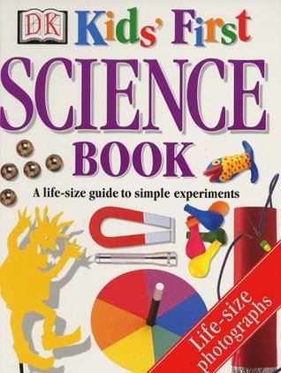 Kid's First Science Book (DK Kids First) by Angela Wilkes | Goodreads