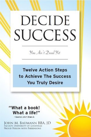 DECIDE SUCCESS: You Ain't Dead Yet by John Baumann | Goodreads