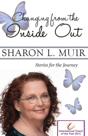 Changing From the Inside Out: Stories for the Journey by Sharon L. Muir ...