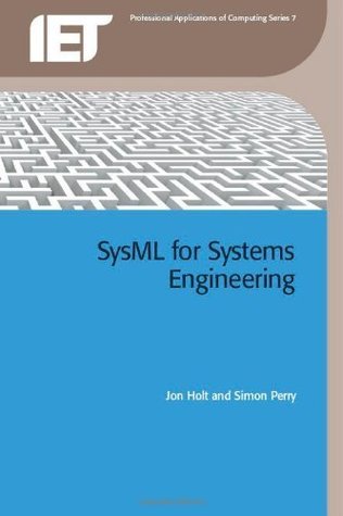 SysML for Systems Engineering (Professional Applications of Computing) by Jon Holt | Goodreads