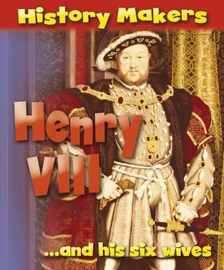 Henry VIII...and His Six Wives (History Makers) by Sarah Ridley | Goodreads
