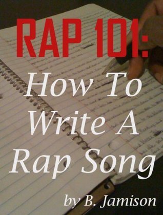 Rap 101: How To Write A Rap Song by Byron J. | Goodreads