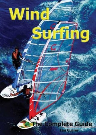 Windsurfing : The Complete Guide by Ian Currer | Goodreads