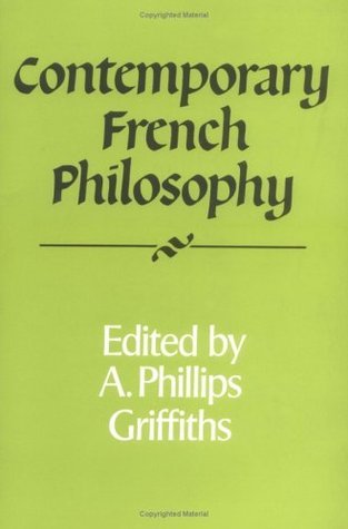 Contemporary French Philosophy by A. Phillips Griffiths | Goodreads