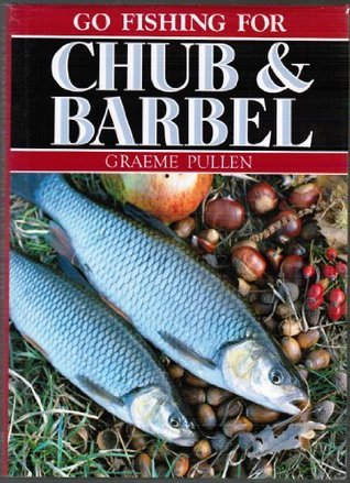 Go Fishing for Chub and Barbel by Graeme Pullen | Goodreads