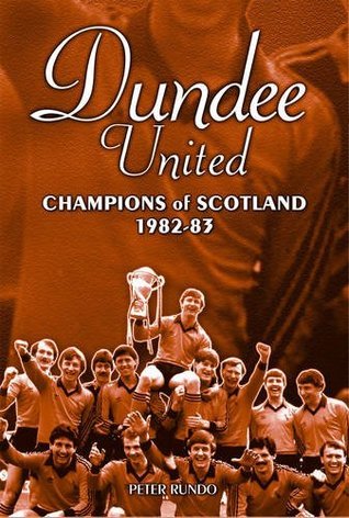 Dundee United: Champions of Scotland 1982-83 by Peter Rundo | Goodreads