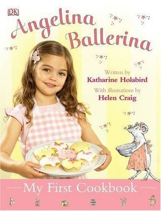 My First Cookbook (Angelina Ballerina) by Katharine Holabird | Goodreads