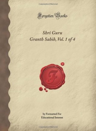 Shri Guru Granth Sahib, Vol. 1 Of 4: Formatted for Educational Interest ...