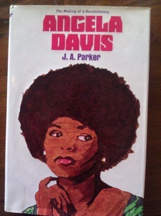 Angela Davis: the making of a revolutionary by Jo Alyson Parker | Goodreads