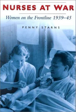 Nurses at War: Women on the Frontline 1939-45 by Penny Starns | Goodreads