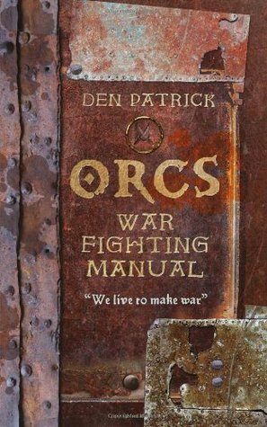 Orcs War Fighting Manual by Den Patrick | Goodreads