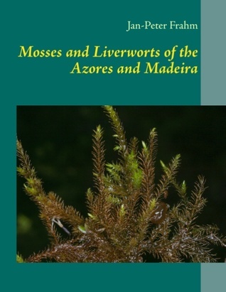 Mosses and Liverworts of the Azores and Madeira by Jan-Peter Frahm ...