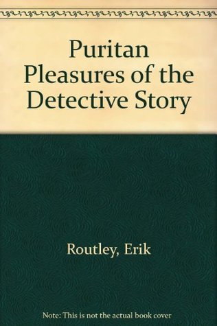 The puritan pleasures of the detective story: A personal monograph by ...