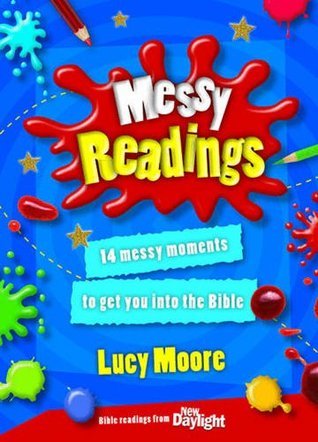 Messy Readings: 14 Messy Moments to Get You into the Bible by Lucy ...