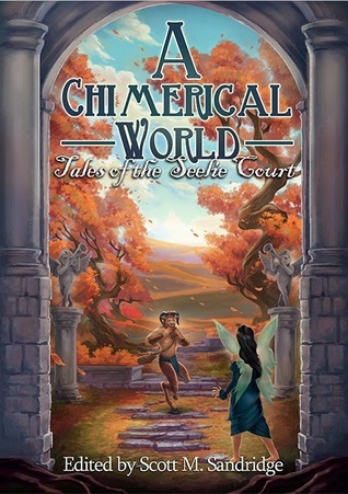 A Chimerical World: Tales of the Seelie Court by Scott M. Sandridge ...