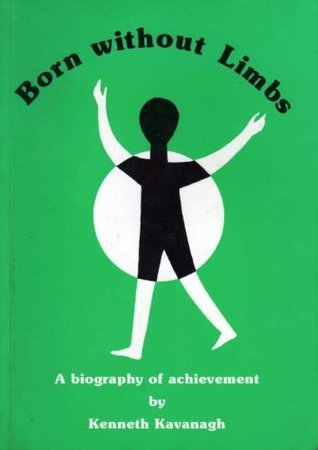 Born Without Limbs: A Biography of Achievement by K. Kavanagh | Goodreads