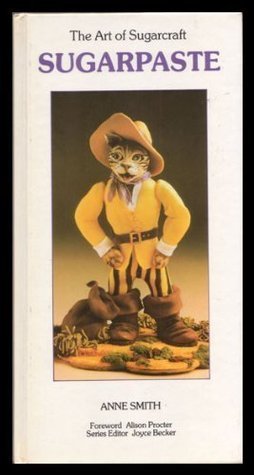 Sugarpaste (The Art of Sugarcraft Series) by Anne Smith | Goodreads