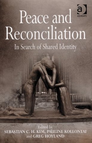 Peace and Reconciliation: In Search of Shared Identity by Sebastian C.H ...