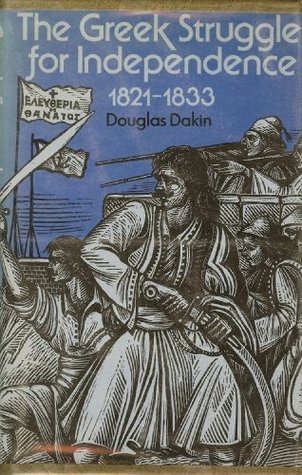 The Greek struggle for independence, 1821-1833 by Douglas Dakin | Goodreads