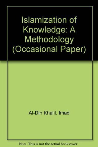 Islamization of knowledge: A methodology by Imad Al-Din Khalil | Goodreads
