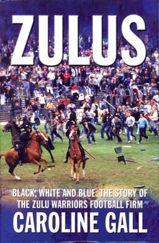 Zulus: A Football Hooligan Gang by Caroline Gall | Goodreads