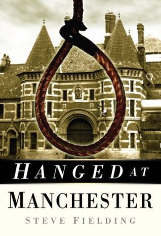 Hanged at Manchester by Steve Fielding | Goodreads