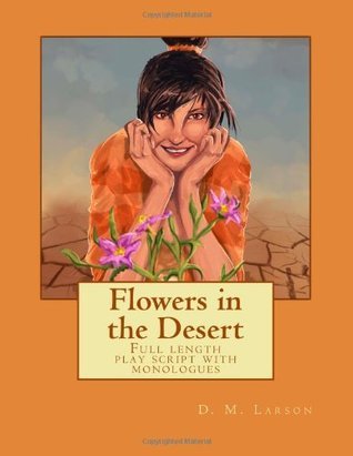 Flowers in the Desert: Full length play script with monologues by D.M ...