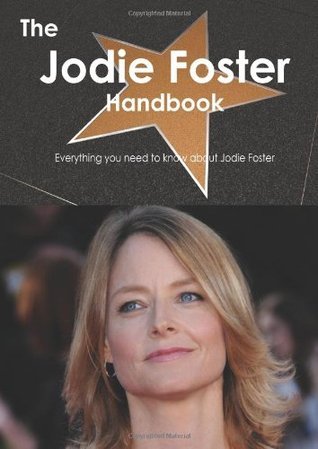 The Jodie Foster Handbook - Everything You Need to Know about Jodie ...