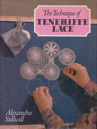 The Technique of Tenerife Lace by Alexandra Stillwell | Goodreads