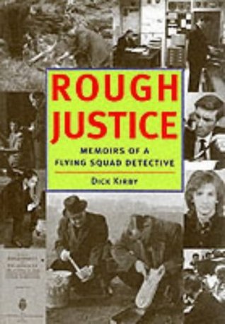 Rough Justice: Memoirs of a Flying Squad Detective by Dick Kirby ...