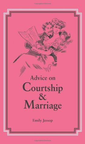 Advice on Courtship & Marriage by Emily Jessop | Goodreads