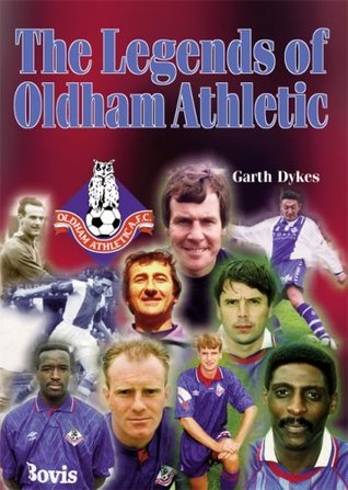 The Legends of Oldham Athletic by Garth Dykes | Goodreads