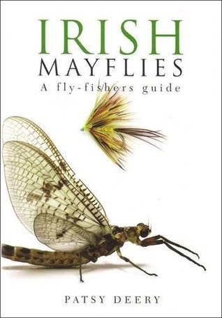 Irish Mayflies: A Fly Fishers Guide by Patsy Deery | Goodreads