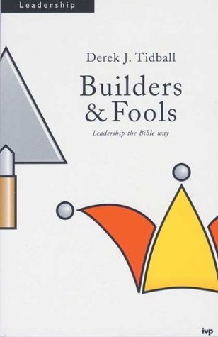 Builders and Fools: Leadership the Bible Way by Derek J. Tidball ...