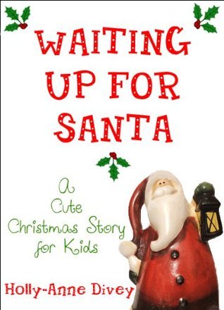 Waiting Up for Santa - A Cute Christmas Story for Kids by Holly-Anne ...