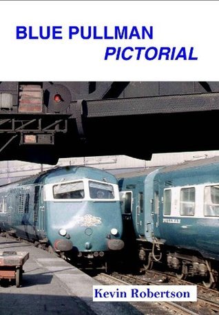 Blue Pullman Pictorial by Kevin Robertson | Goodreads