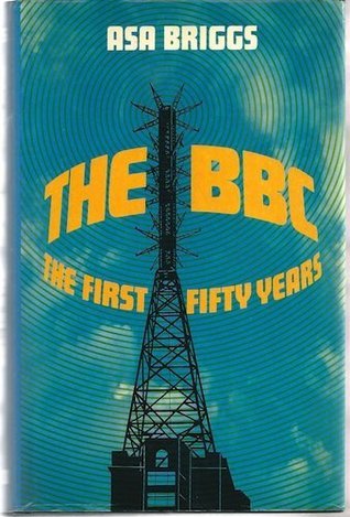 BBC: The First Fifty Years by President Asa Briggs | Goodreads