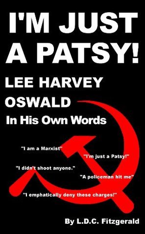 I'm Just a Patsy! Lee Harvey Oswald In His Own Words by L.D.C ...