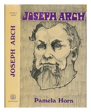 Joseph Arch (1826-1919): the farm workers' leader by Pamela Horn | Goodreads