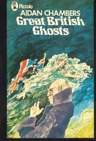 Great British Ghosts by Aidan Chambers | Goodreads