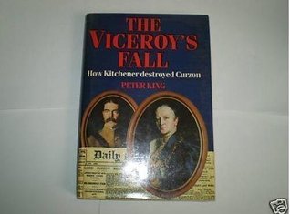 The Viceroy's fall: How Kitchener destroyed Curzon by Peter King | Goodreads