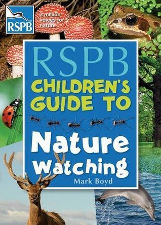 The RSPB Children's Guide To Nature Watching by Mark Boyd | Goodreads