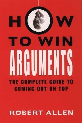 How to Win Arguments by Robert Allen | Goodreads