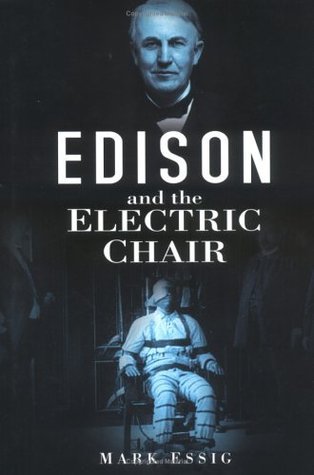 Edison and the Electric Chair by Mark Essig | Goodreads