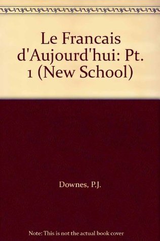 Le Francais D'Aujourd'hui: Part 1 Pupil's Book by P.J. Downes | Goodreads