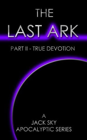 The Last Ark: Part II - True Devotion by Jack Sky | Goodreads