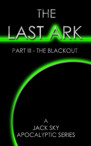 The Last Ark, Part III: The Blackout by Jack Sky | Goodreads