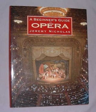A Beginners Guide to the Opera by Jeremy Nicholas | Goodreads